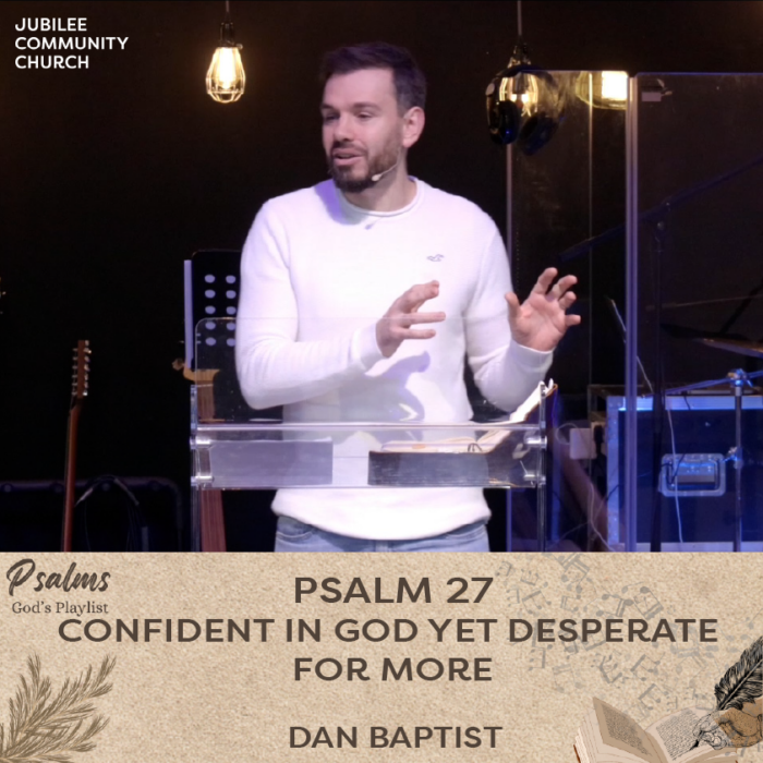 Psalm 27 – Confident in God yet desperate for more | Jubilee Community ...